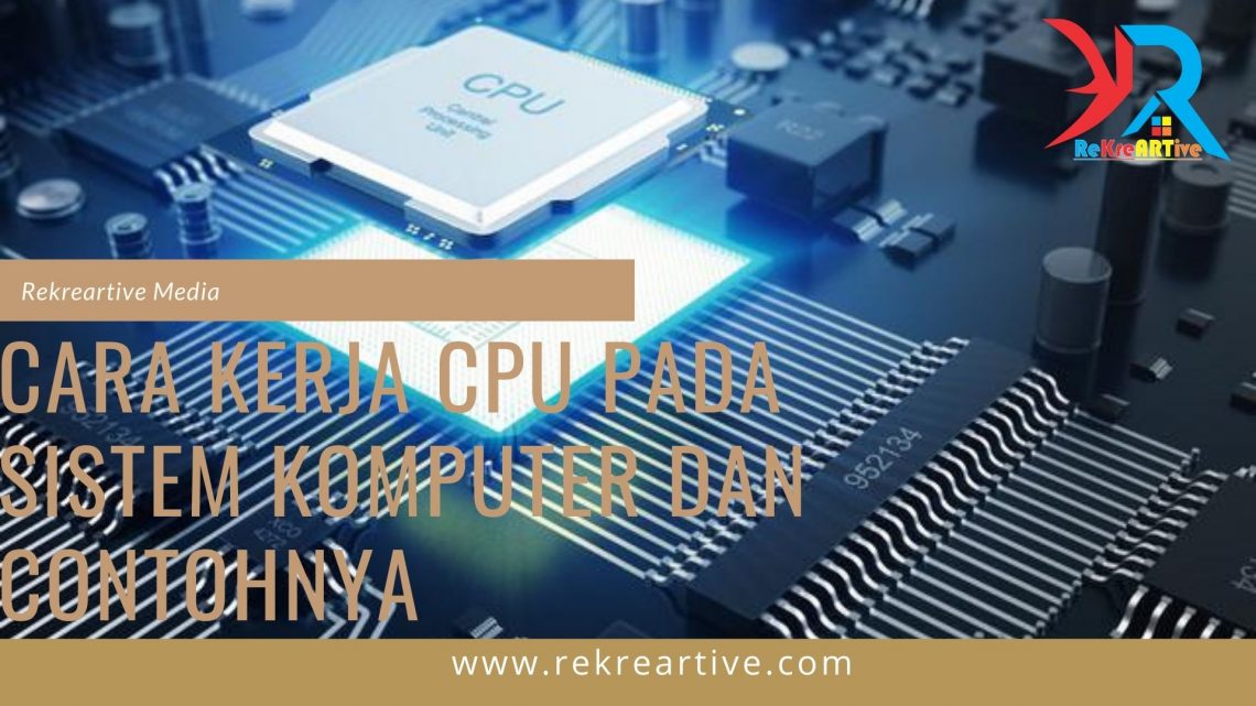 Cara Kerja CPU Pada Sistem Komputer dan Contohnya - rekreartive